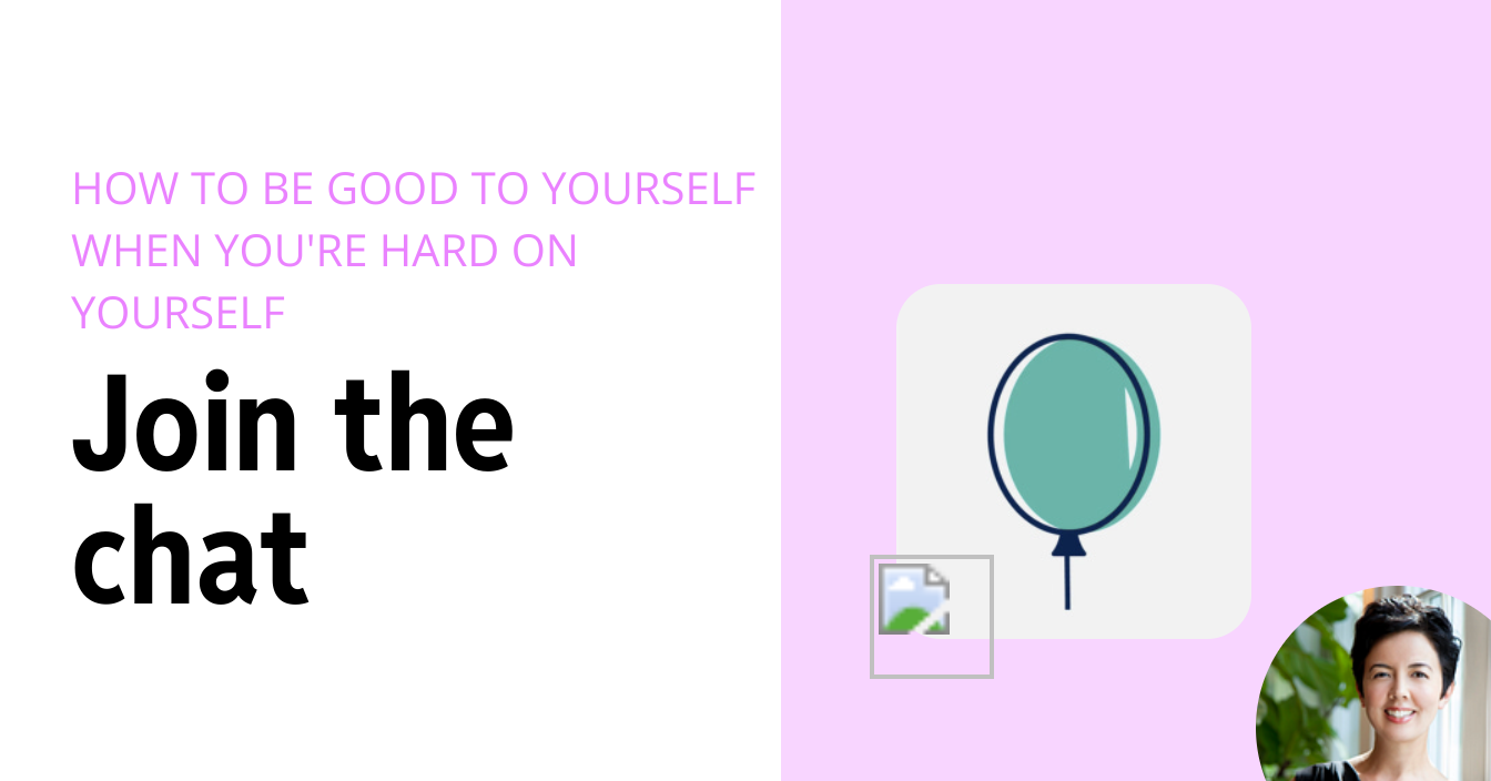 How to Be Good to Yourself When You're Hard on Yourself chat