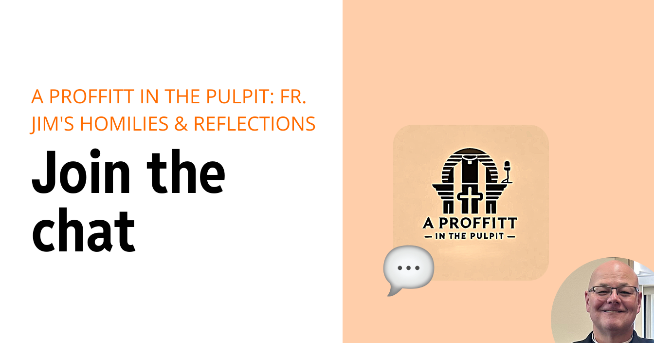 A Proffitt in the Pulpit: Fr. Jim's Homilies & Reflections chat