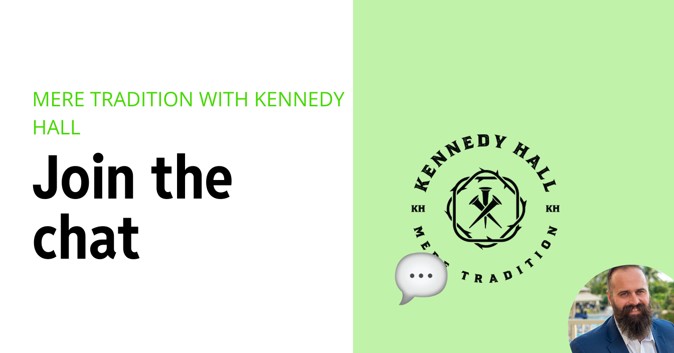 Mere Tradition with Kennedy Hall chat
