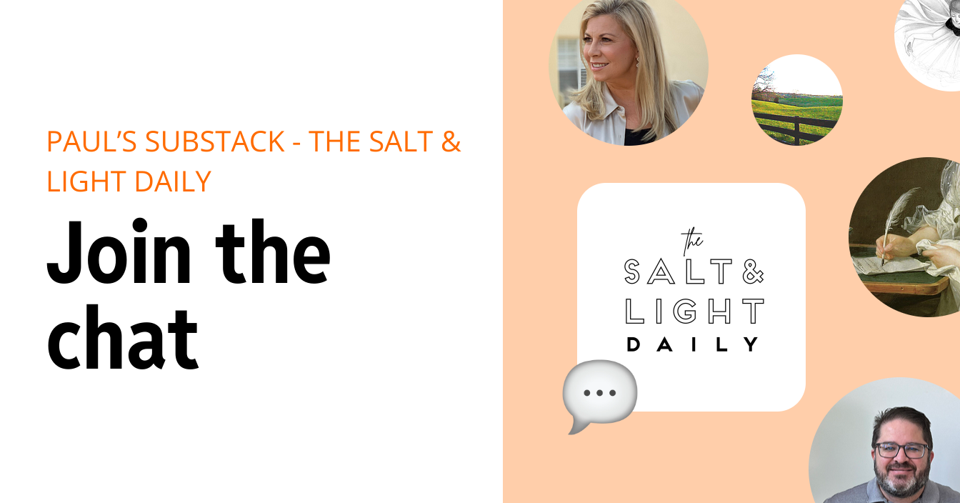 Paul’s Substack - The Salt & Light Daily chat