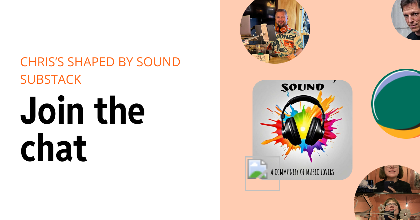 Chris’s Shaped By Sound Substack chat